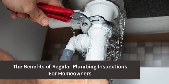 The Benefits of Regular Plumbing Inspections for Homeowners - Civil Lead